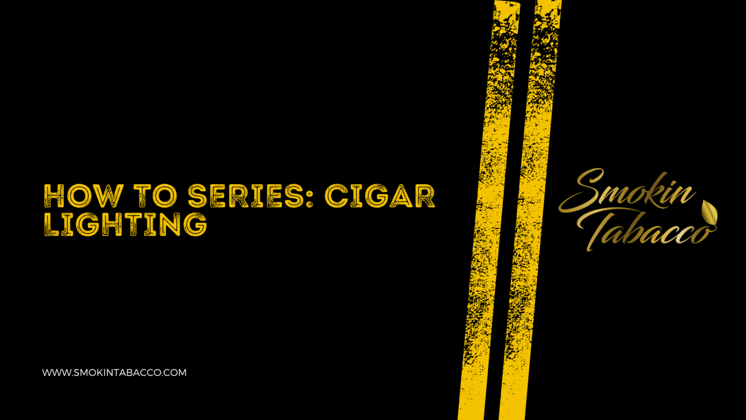 How To Series: Lighting a Cigar | Smokin Tabacco