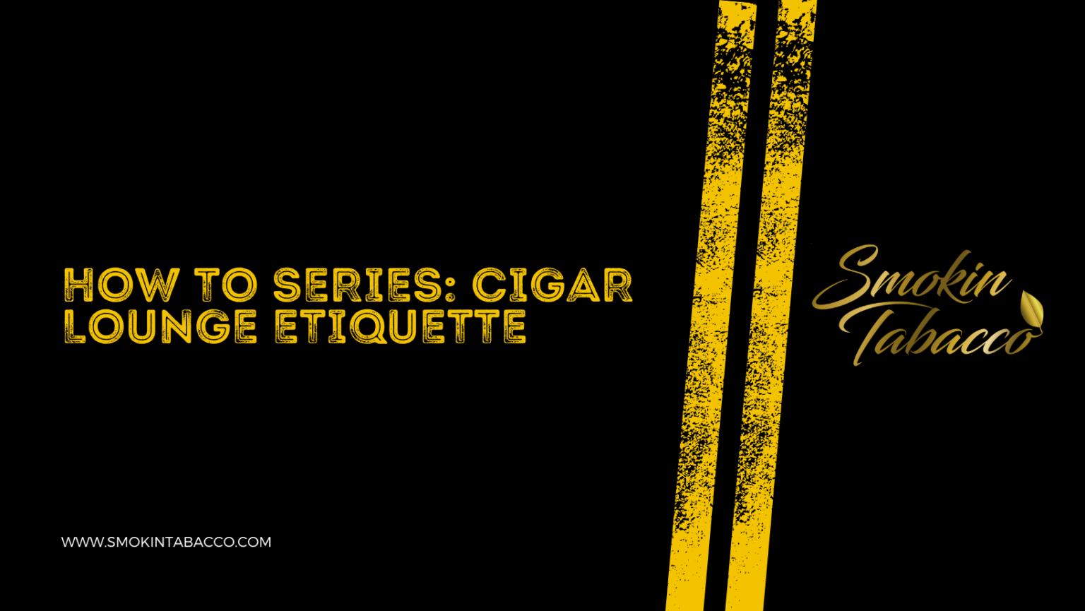 How To Series: Proper Cigar Lounge Etiquette | Smokin Tabacco
